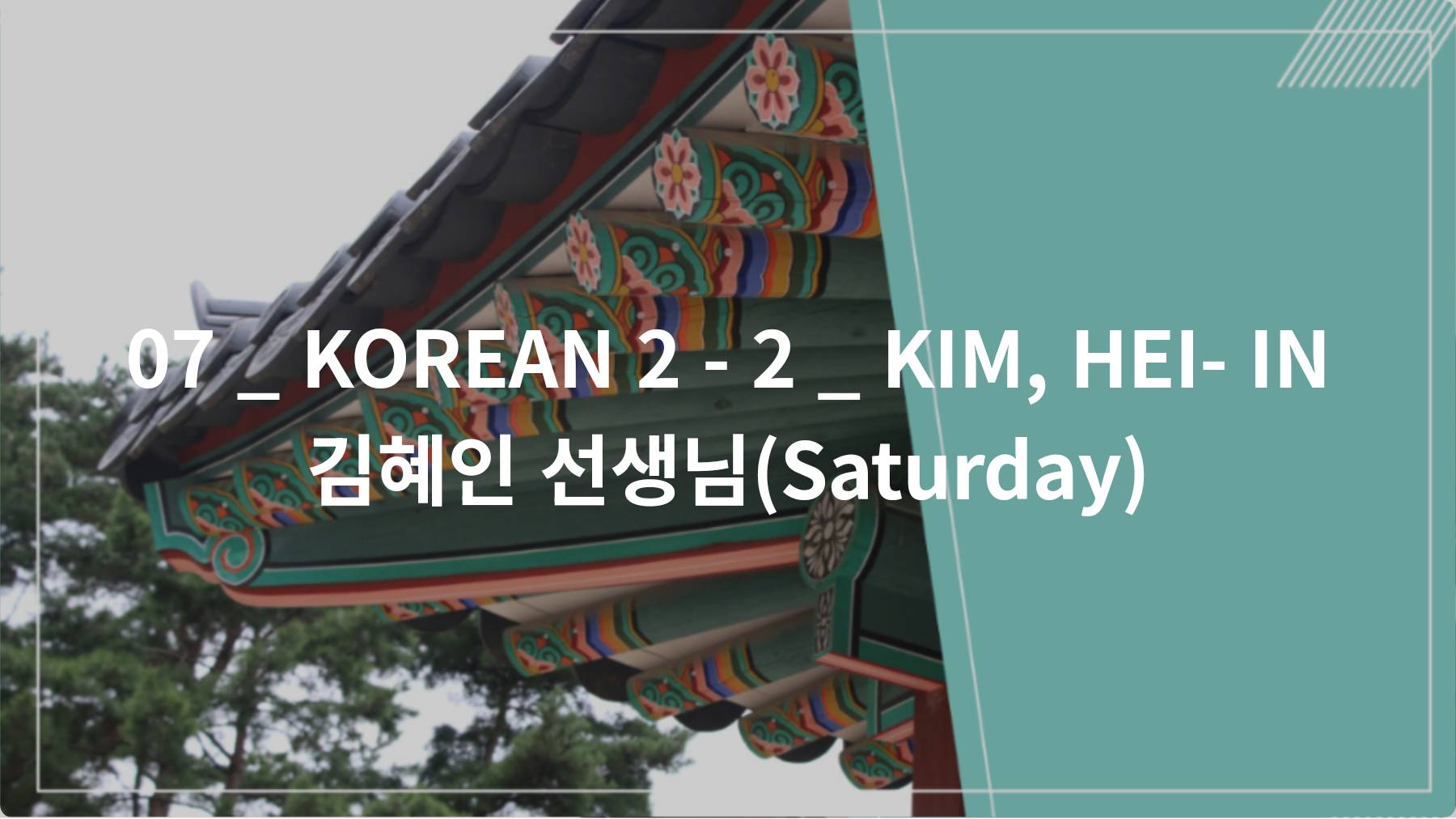 07 _ KOREAN 2 - 2 _ KIM, HEI- IN 김혜인 선생님(Saturday)
