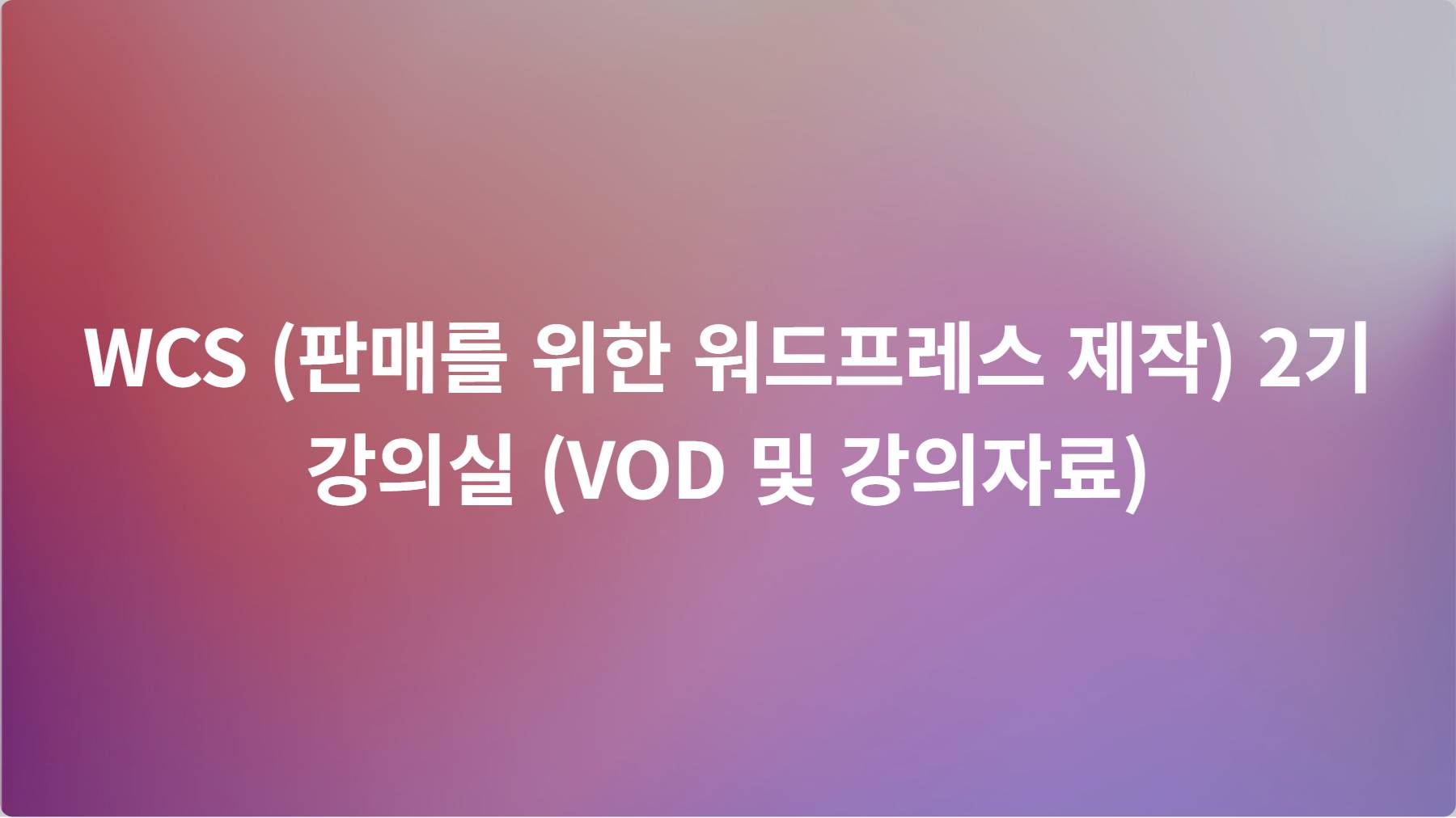 WCS (판매를 위한 워드프레스 제작) 2기 강의실 (VOD 및 강의자료)